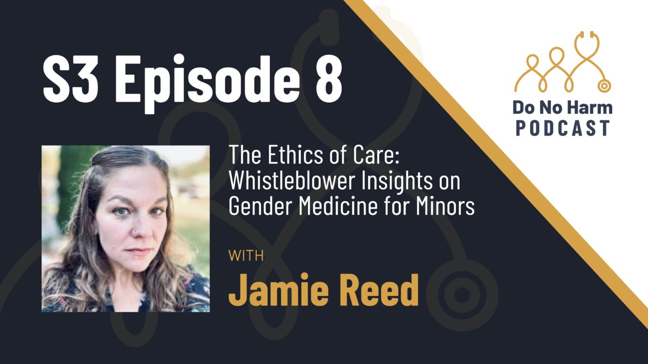 S3E8: The Ethics of Care: Whistleblower Insights on Gender Medicine for Minors - Do No Harm